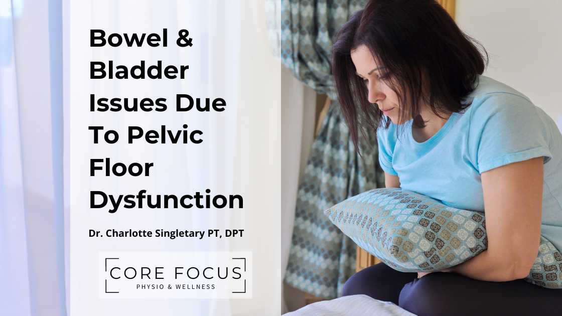 Bowel & Bladder Issues Due To Pelvic Floor Dysfunction – Core Focus DPT