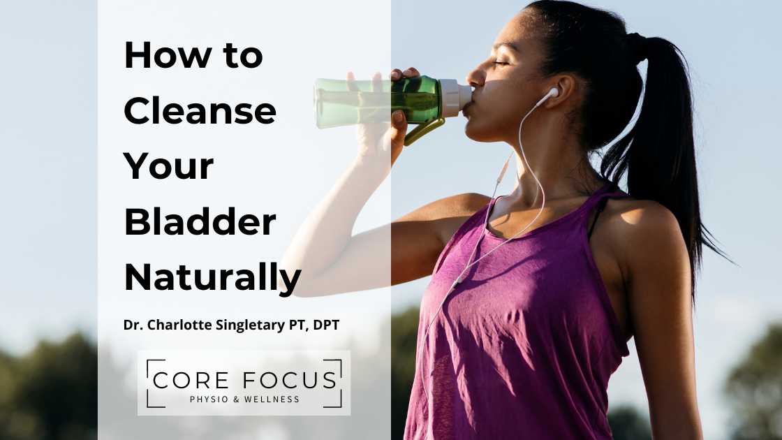 How to Cleanse Your Bladder Naturally – Core Focus DPT