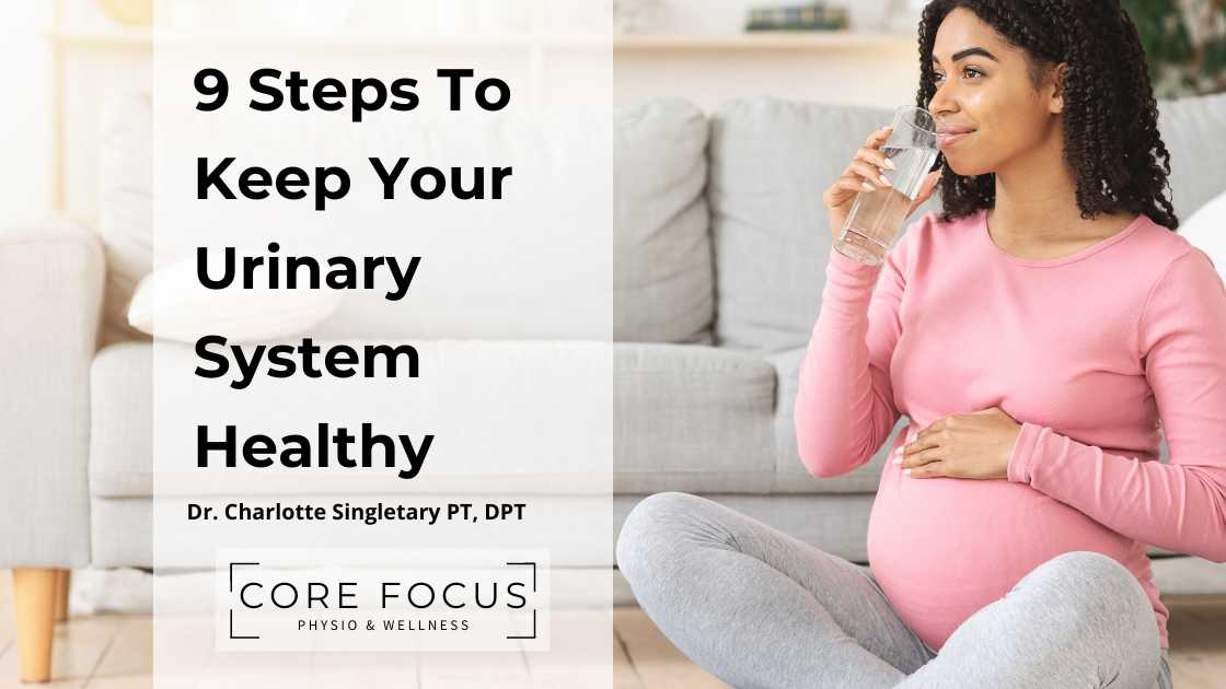 9 Steps To Keep Your Urinary System Healthy – Core Focus DPT