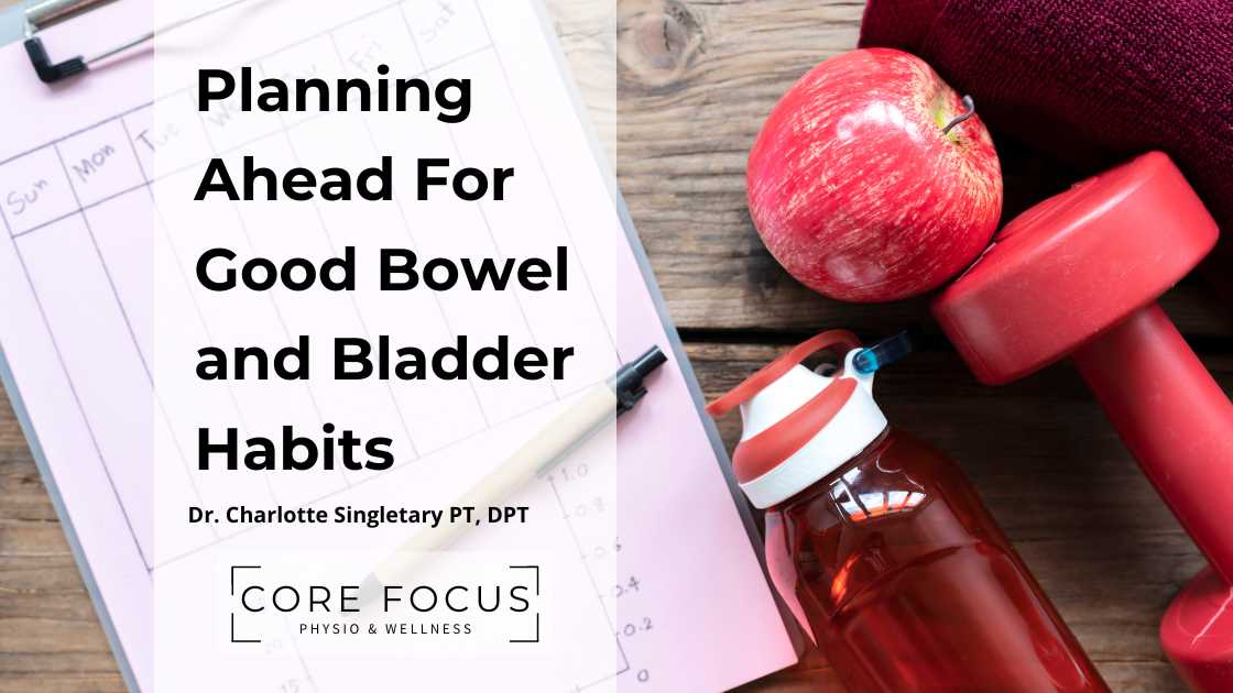 Planning Ahead For Good Bowel and Bladder Habits – Core Focus DPT