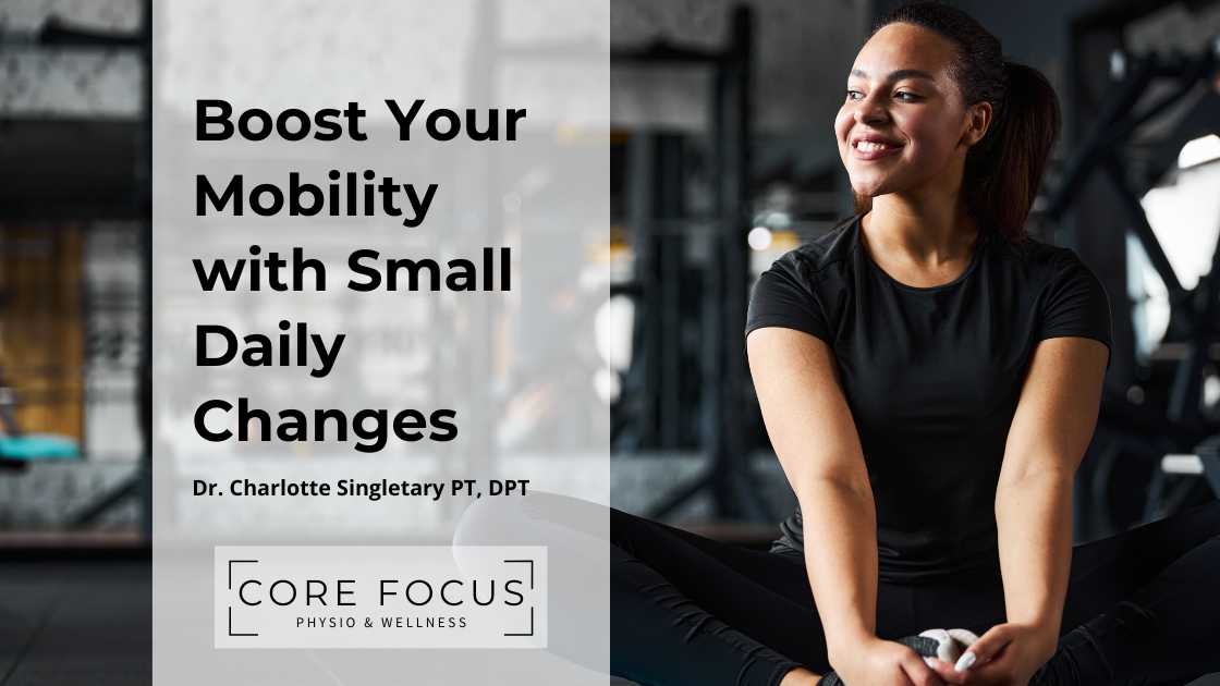 Boost Your Mobility with Small Daily Changes – Core Focus DPT