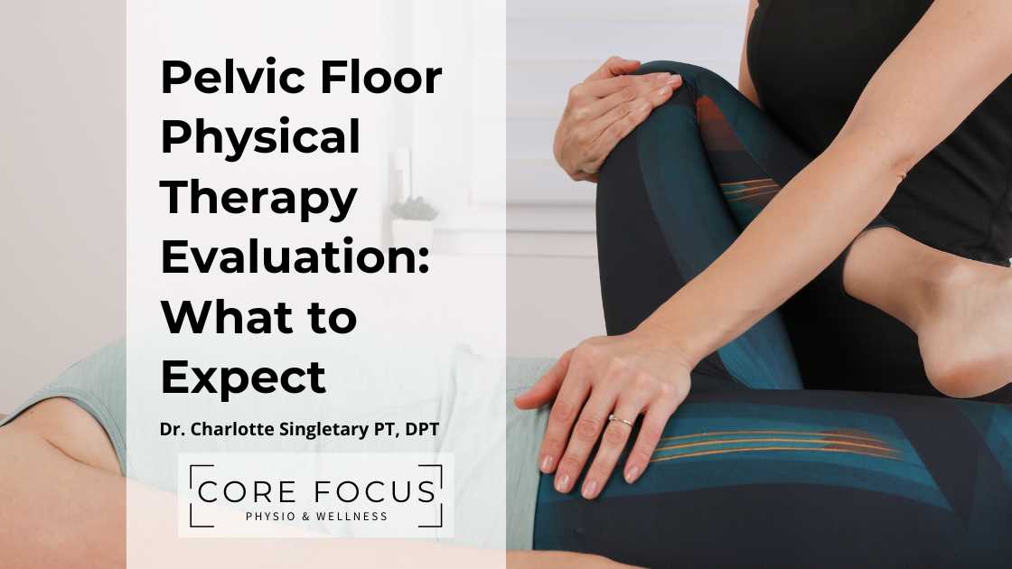 Pelvic Floor Physical Therapy Evaluation: What to Expect – Core Focus DPT
