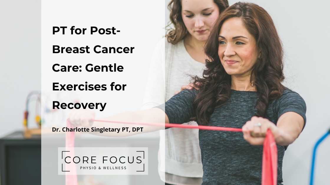 PT for Post-Breast Cancer Care: Gentle Exercises for Recovery – Core ...